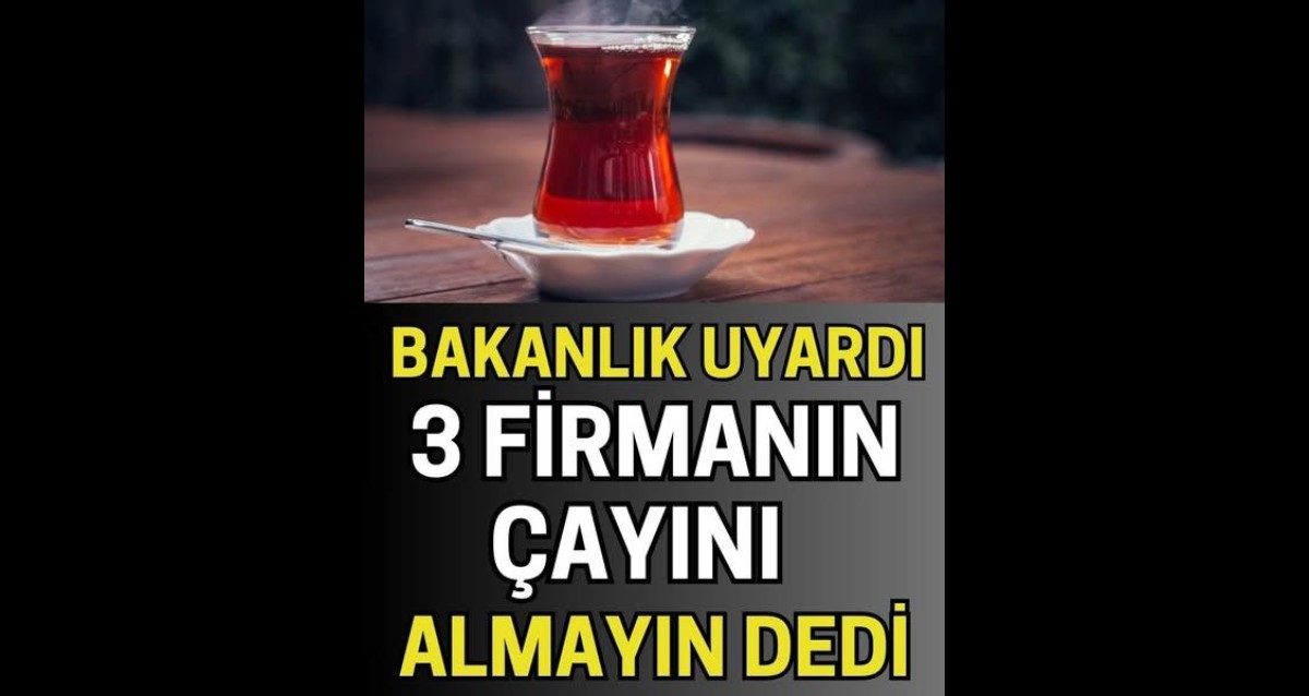 Bu Çayları Sakın Almayın. Bakanlık Uyarı Yaptı Markaları Açıkladı